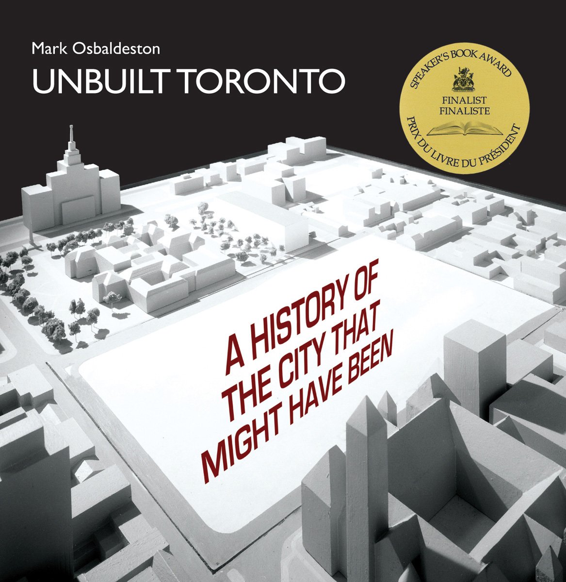 Unbuilt Toronto: A History of the City That Might Have Been ...