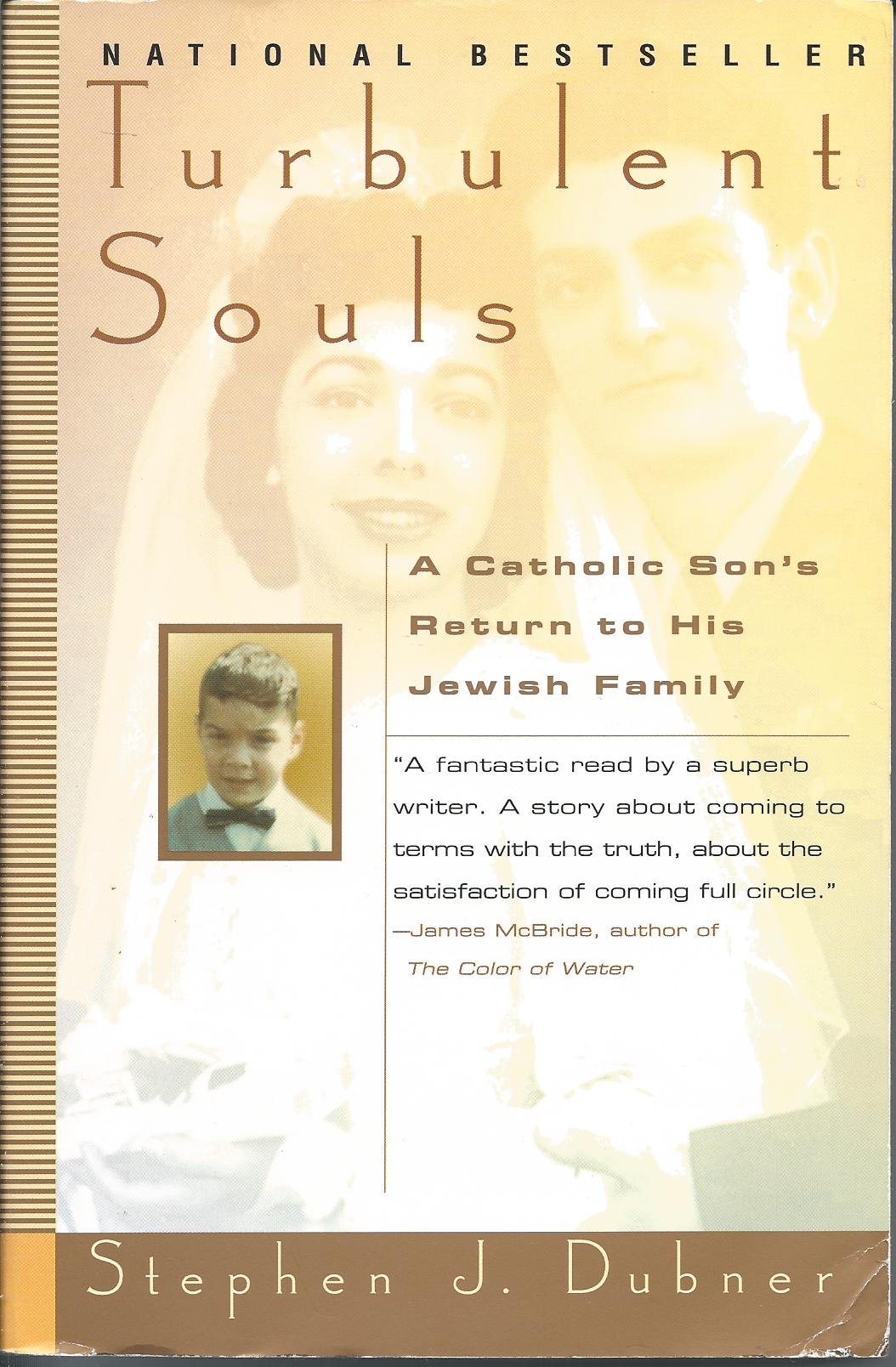 Turbulent Souls: A Catholic Son's Return To His Jewish Family: Dubner ...