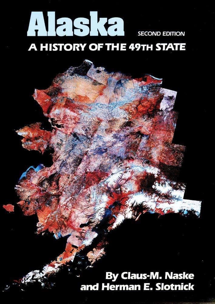 Alaska: A History of the 49th State: Naske, Claus M., Slotnick, Herman ...
