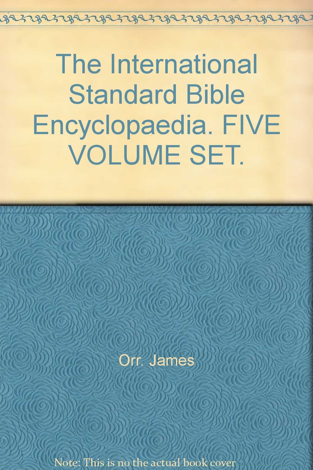 The International Standard Bible Encyclopaedia. FIVE VOLUME SET.: Orr ...