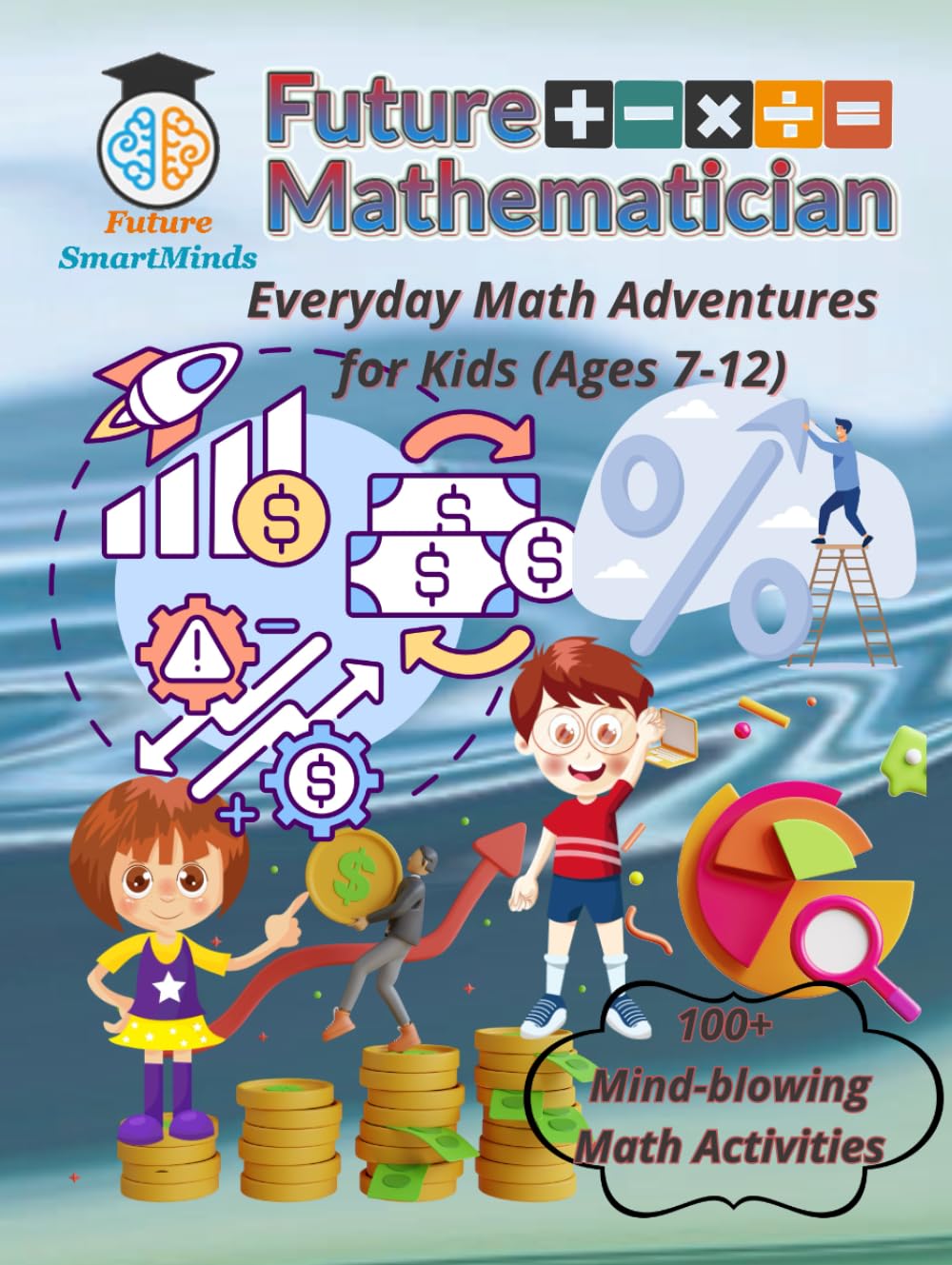Future Mathematician Everyday Math Adventures for Kids (Ages 7 – 12 ...