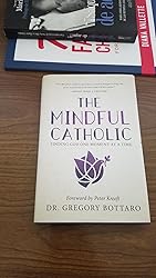The Mindful Catholic: Finding God One Moment at a Time: Dr. Gregory ...