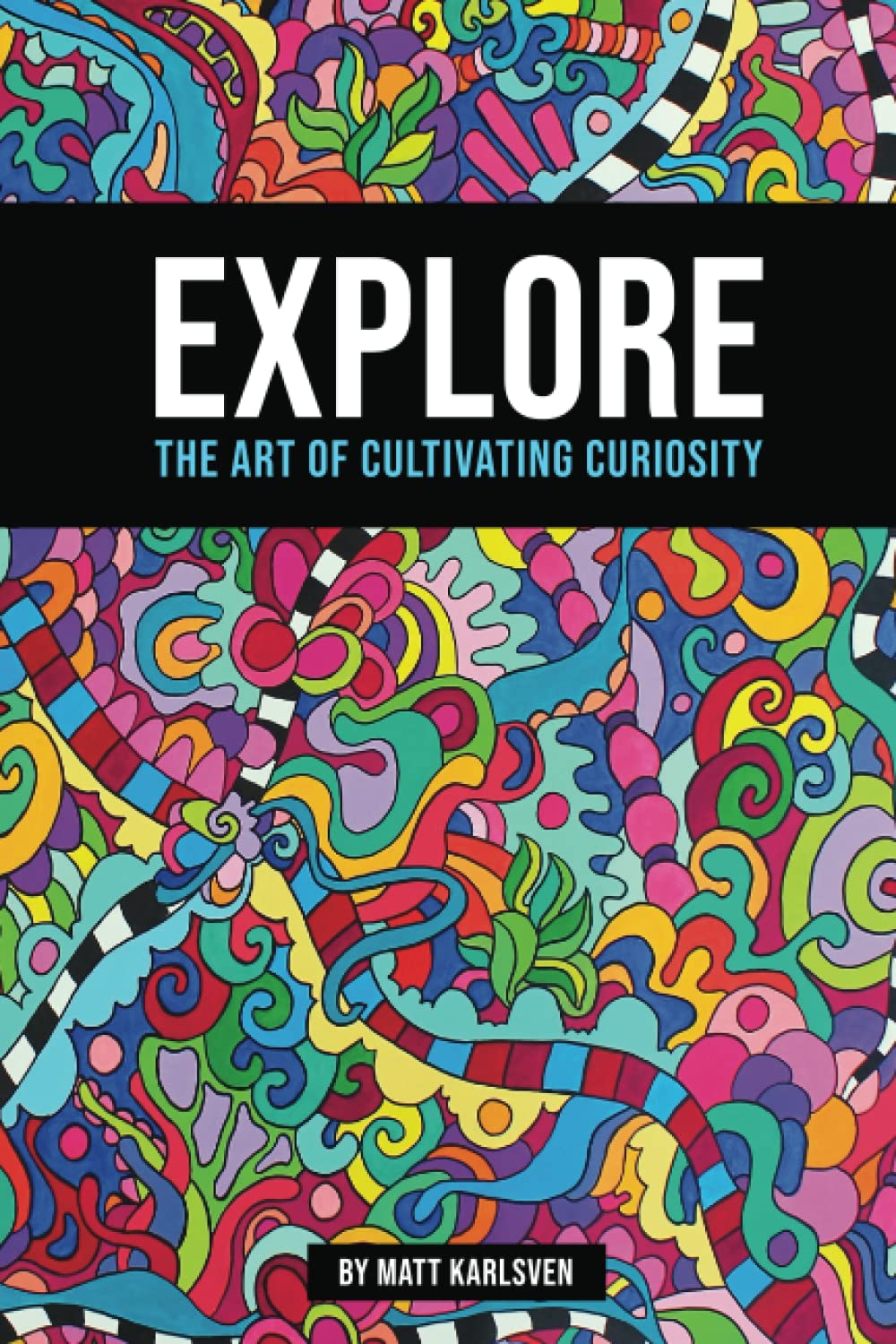 Explore: The Art of Cultivating Curiosity: Karlsven, Matt ...