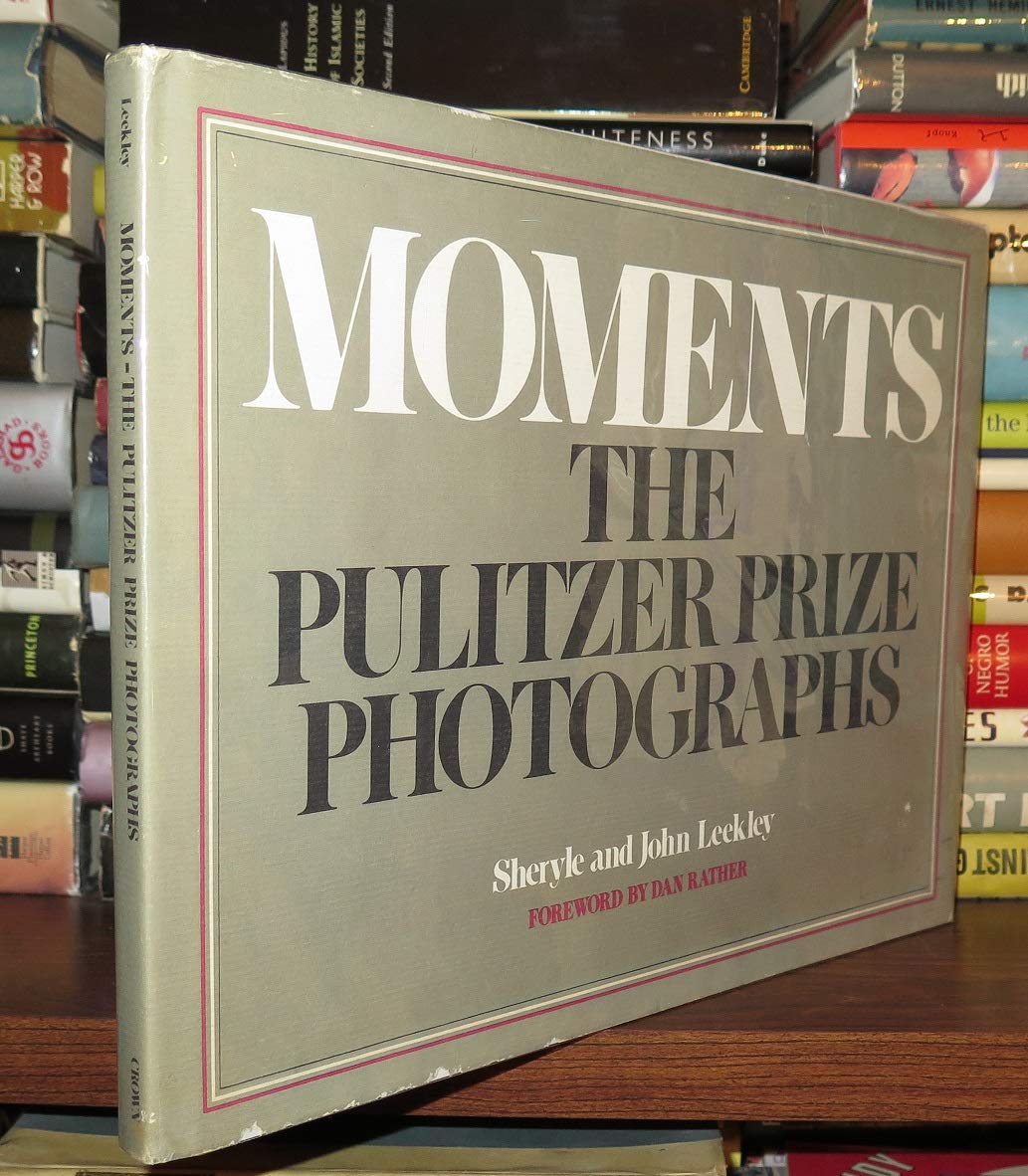 Moments: The Pulitzer Prize Photographs: Sheryle Leekley, John Leekley ...
