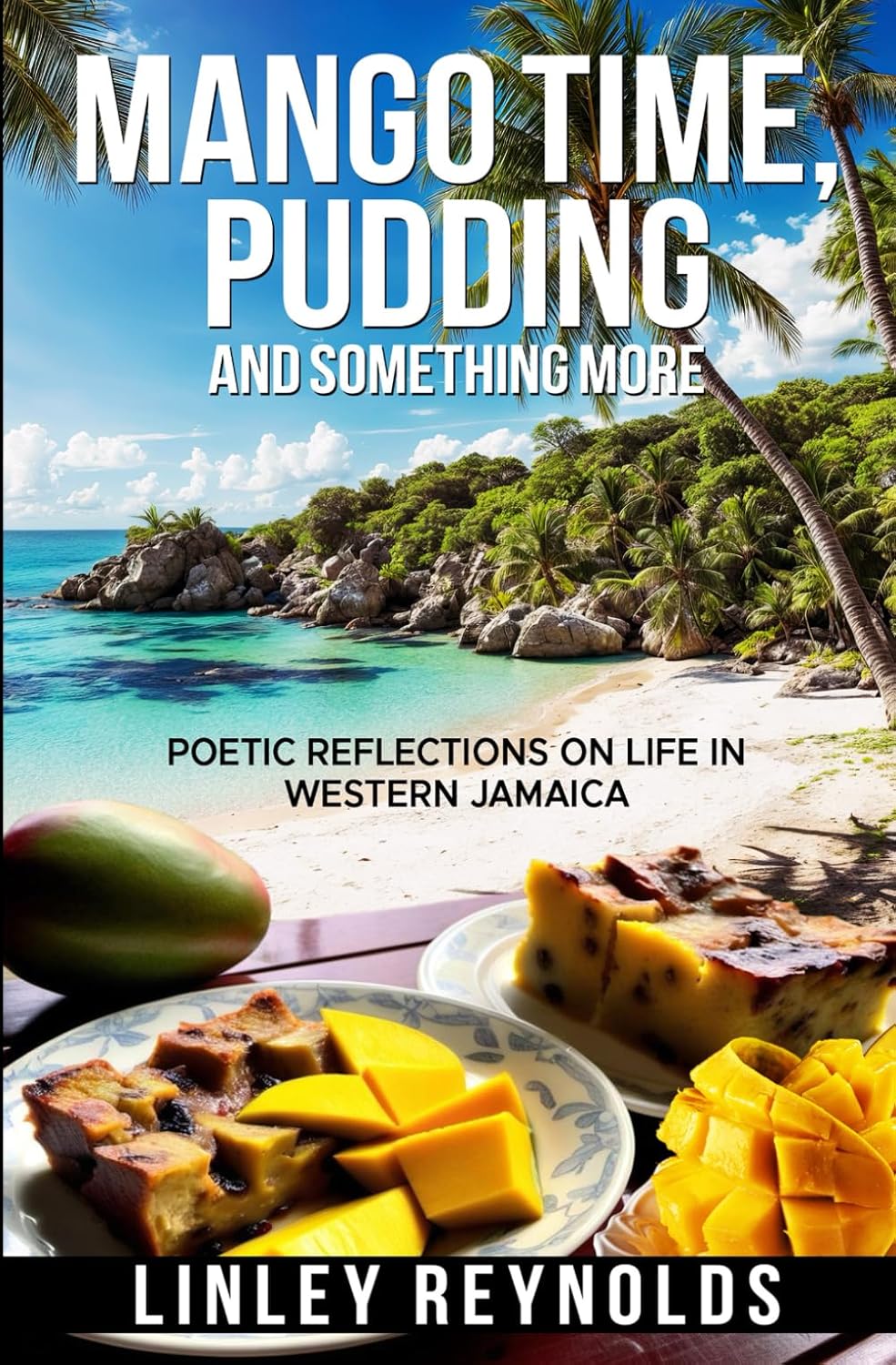 Mango Time, Pudding and Something More: Poetic Reflections on Life in Western Jamaica: Reynolds ...