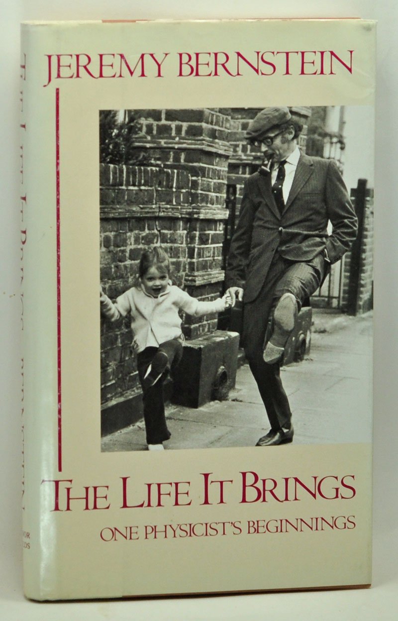 The Life It Brings: One Physicist's Beginnings: Bernstein, Jeremy ...