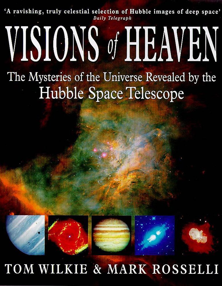 Visions of Heaven: The Mystery of the Universe Revealed by the Hubble ...