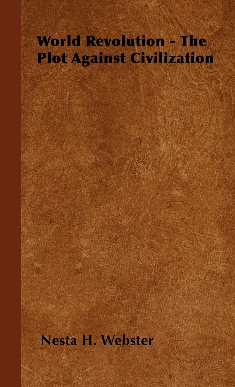 World Revolution - The Plot Against Civilization: Webster, Nesta H ...