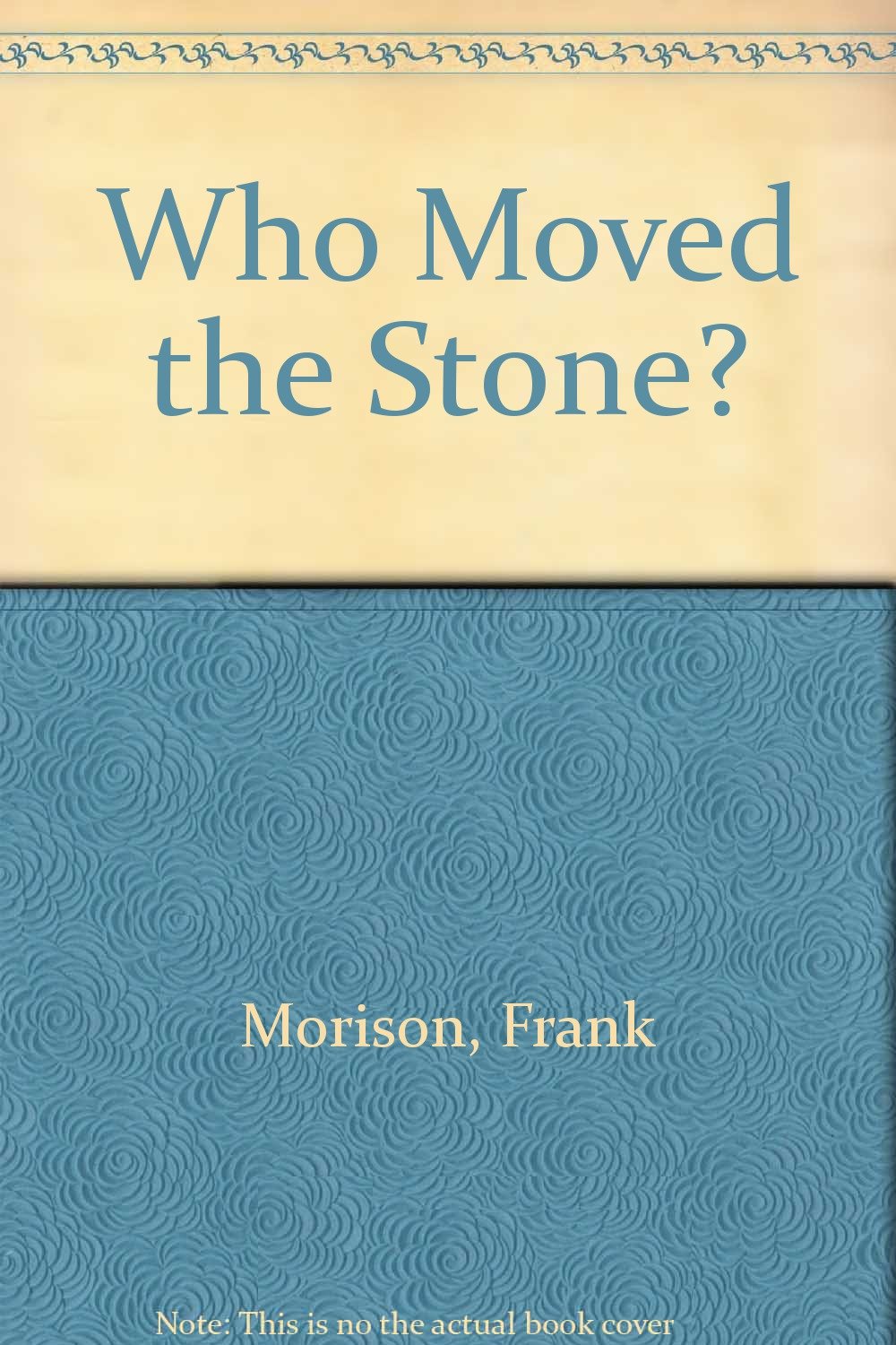 Who Moved the Stone?: Frank Morison: Amazon.com: Books