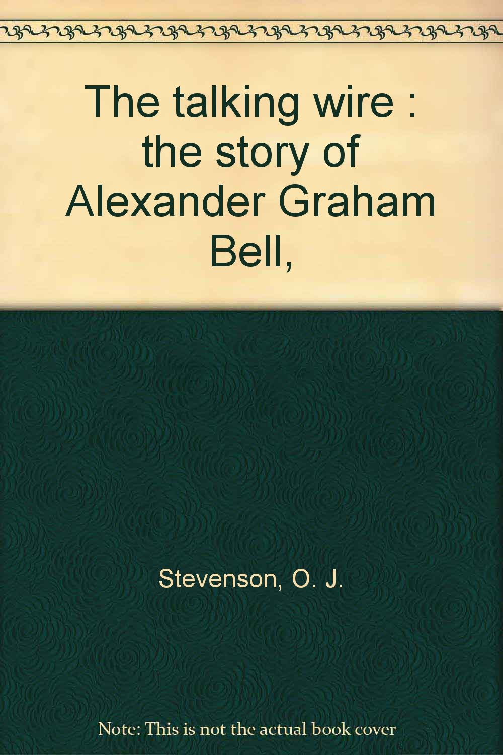 The talking wire : the story of Alexander Graham Bell,: Amazon.com: Books