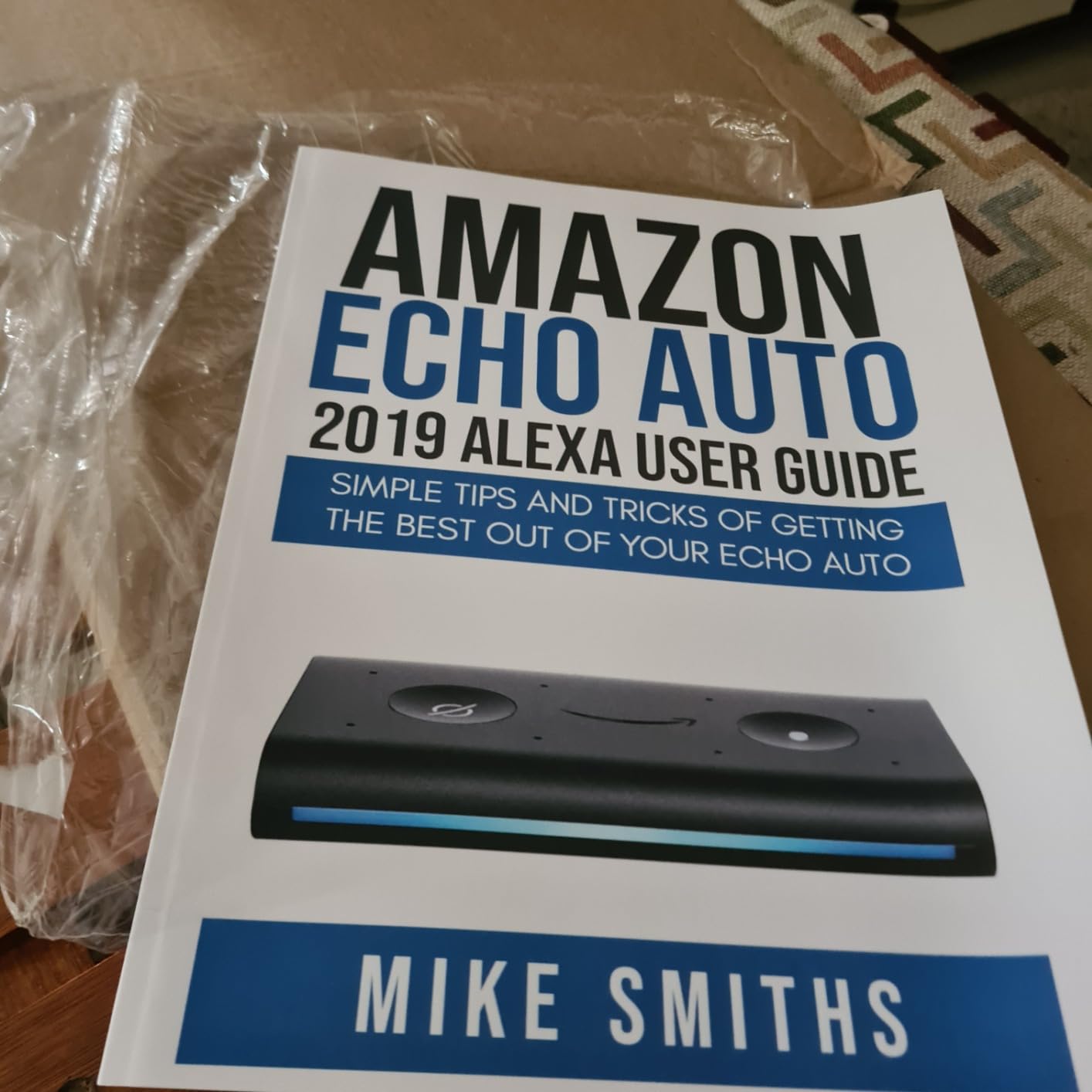 Amazon Echo Auto: 2019 Alexa User Guide: Simple Tips and Tricks of Getting the Best out of your ...