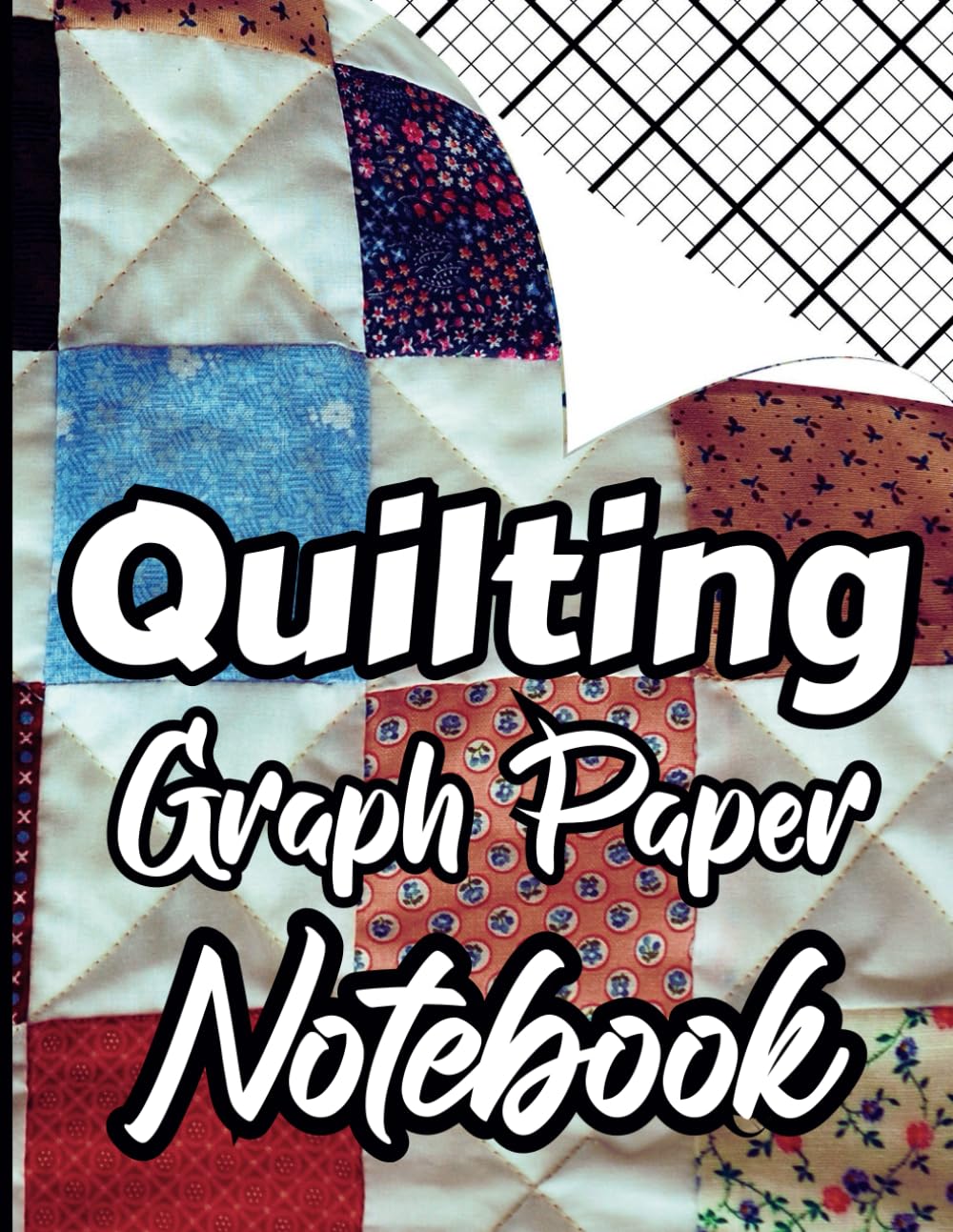 Quilting Graph Paper Notebook: Design Your Perfect Quilt Blocks with ...