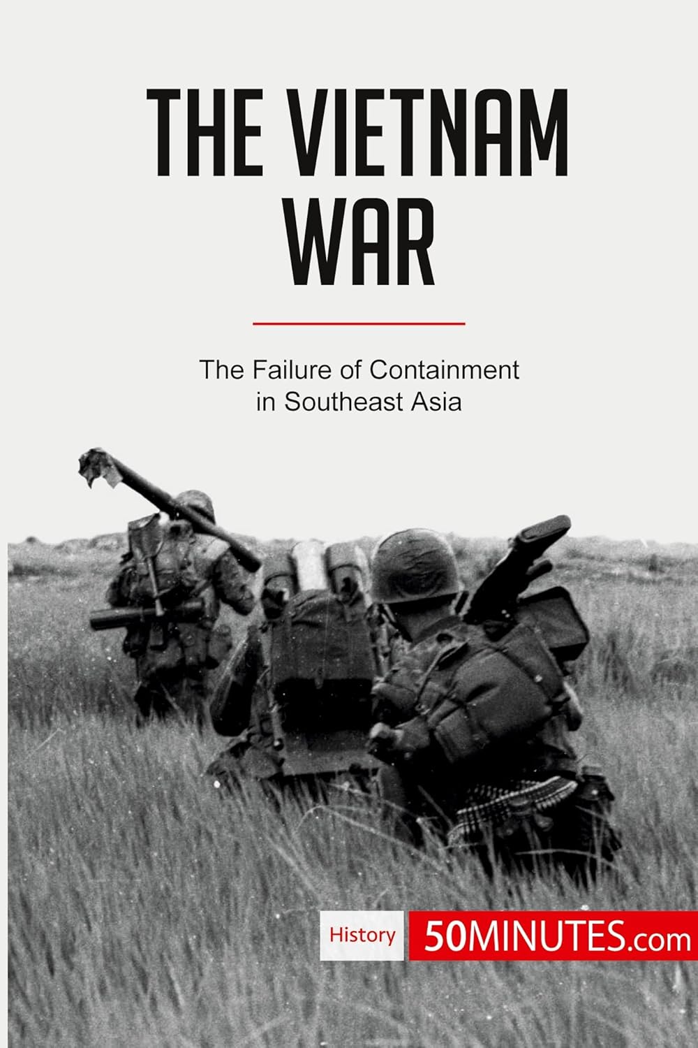 The Vietnam War: The Failure of Containment in Southeast Asia (History ...
