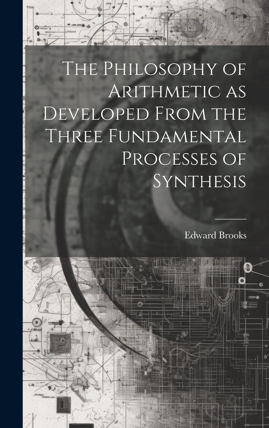 The Philosophy of Arithmetic as Developed From the Three Fundamental Processes of Synthesis ...