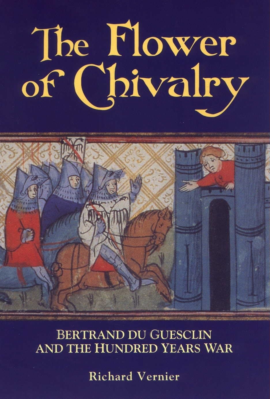 The Flower of Chivalry: Bertrand du Guesclin and the Hundred Years War ...