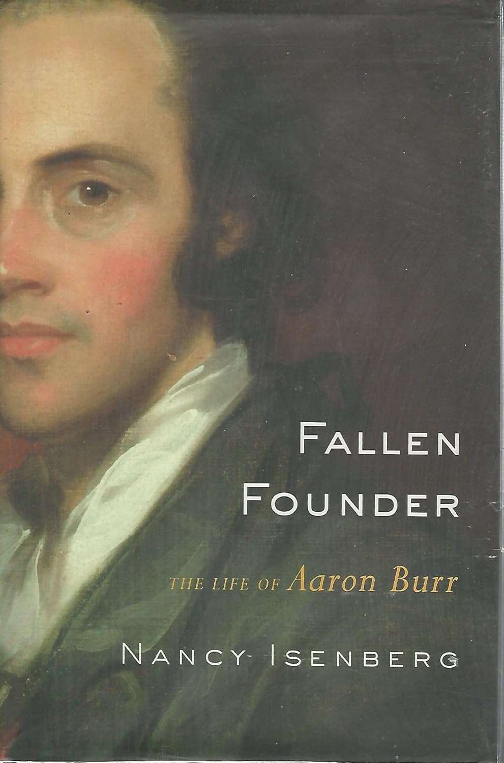 Fallen Founder: The Life of Aaron Burr: Isenberg, Nancy: 9780670063529 ...