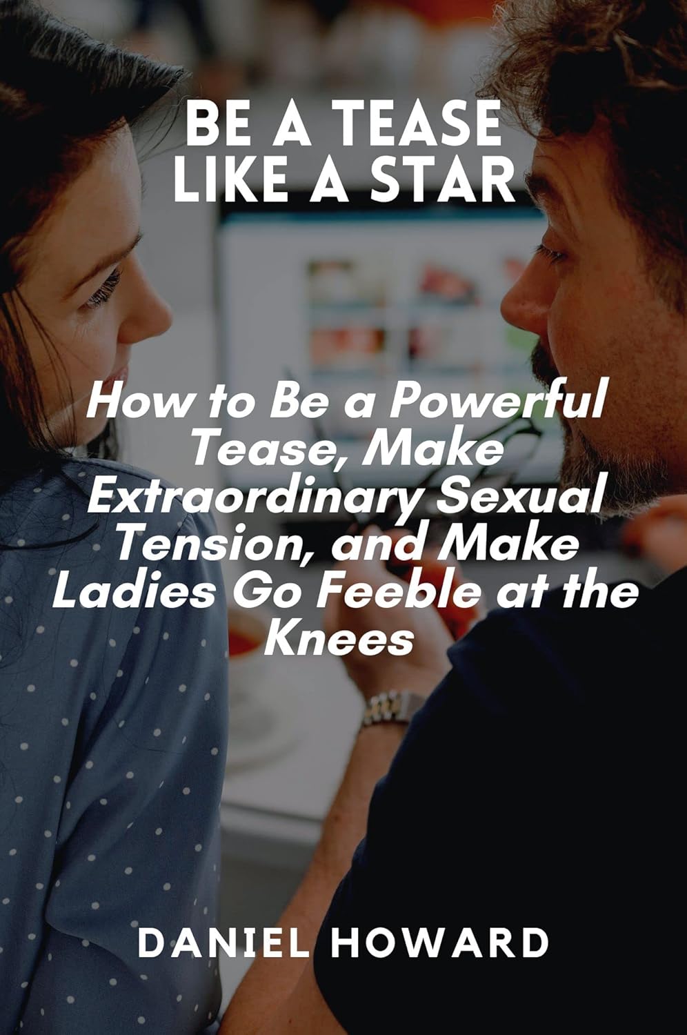 Amazon.com: Be a tease Like a Star: How to Be a Powerful Tease, Make ...
