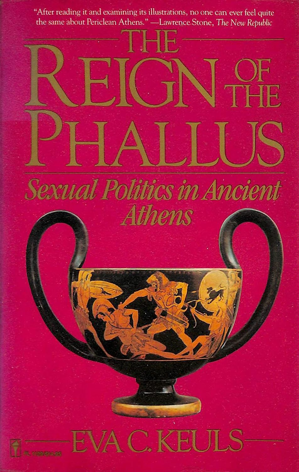 The Reign of the Phallus: Sexual Politics in Ancient Athens: Keuls, Eva ...