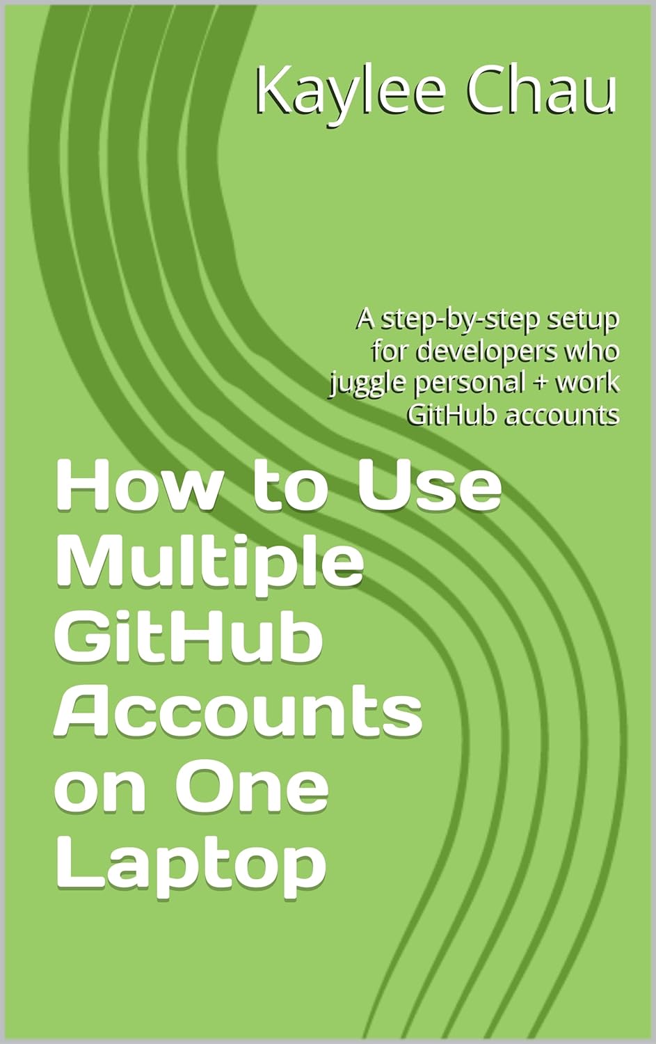 How to Use Multiple GitHub Accounts on One Laptop: A step-by-step setup for developers who ...