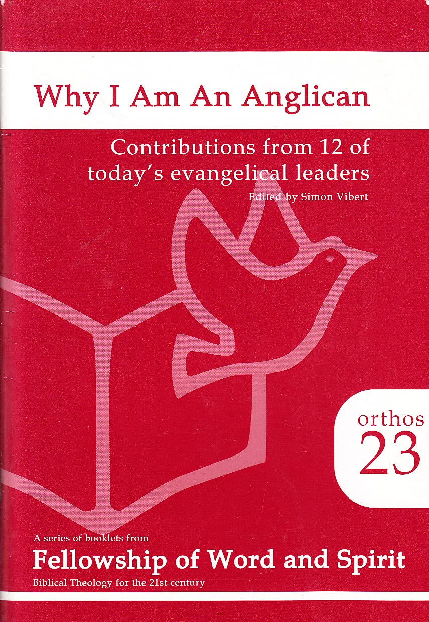 Why I am an Anglican: Contributions from 12 of Today's Evangelical ...