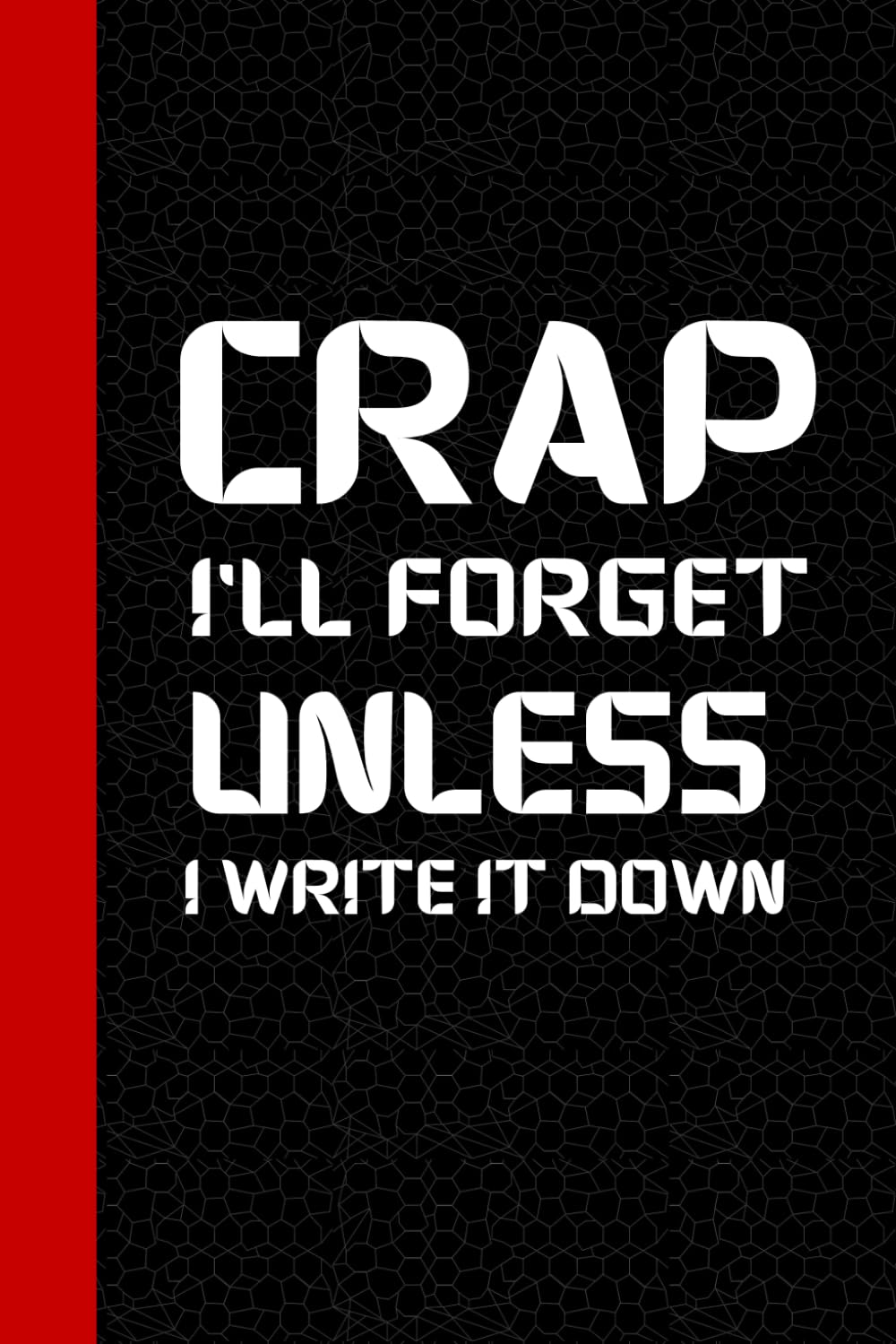 Crap I'll Forget Unless I Write It Down: Funny Notebook Journal Gift ...