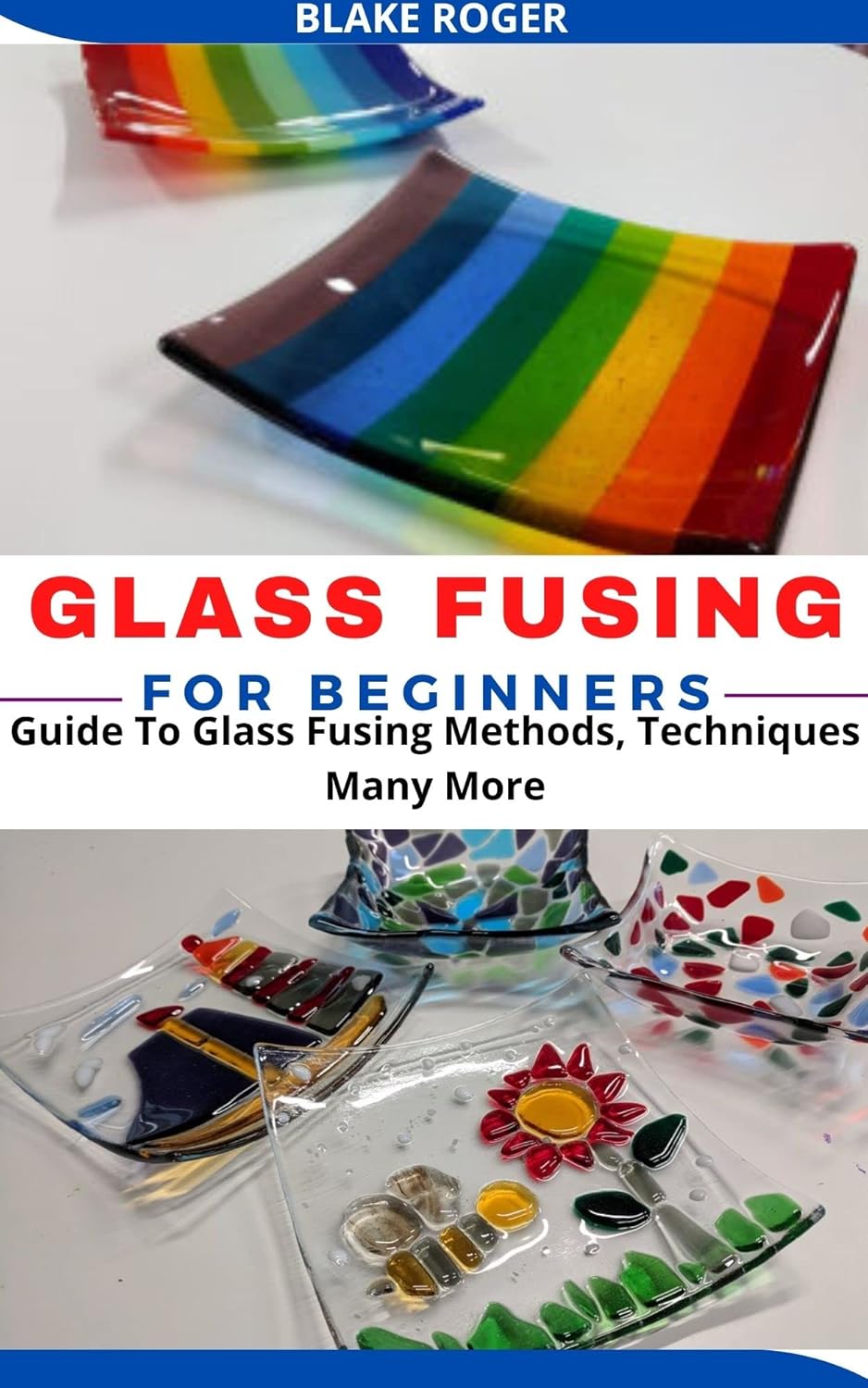 GLASS FUSING FOR BEGINNERS: Guide To Glass Fusing Methods, Techniques ...