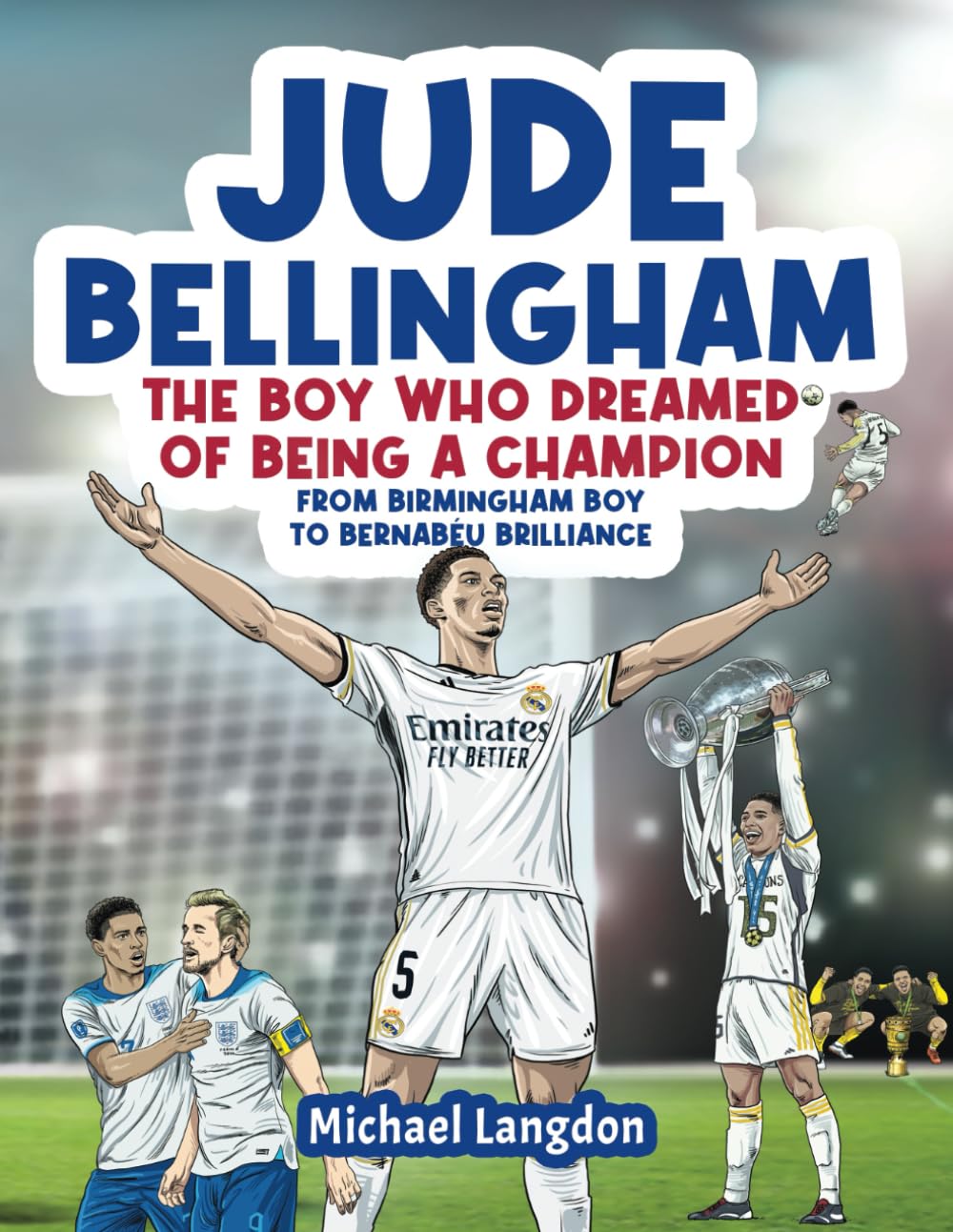 Jude Bellingham - The Boy Who Dreamed Of Being A Champion: From ...