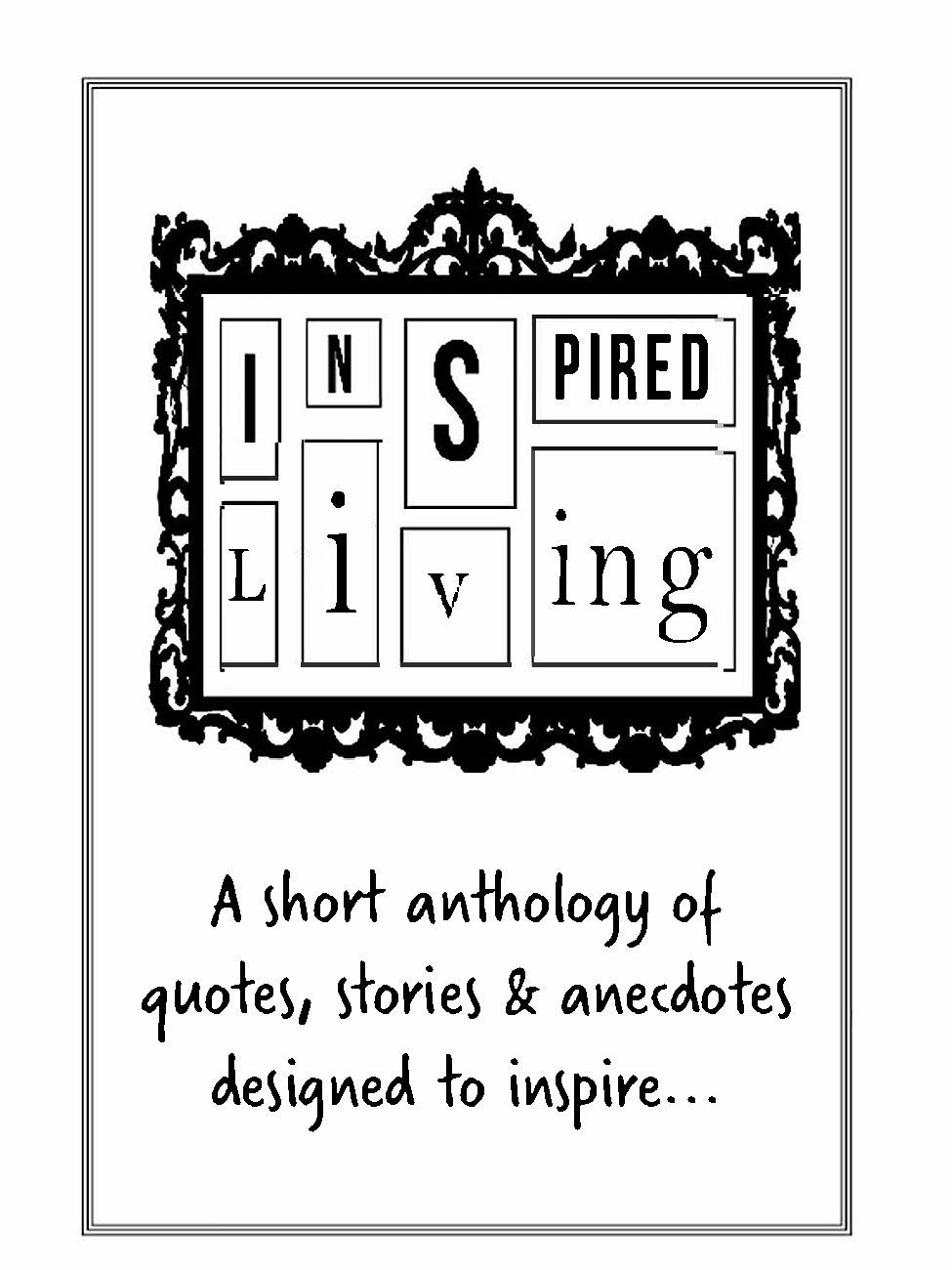 Inspired Living: A short anthology of quotes, stories & anecdotes ...