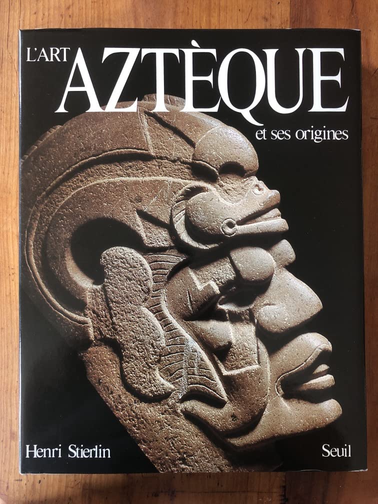 L'Art aztèque et ses origines: De Teotihuacan à Tenochtitlan : Stierlin ...