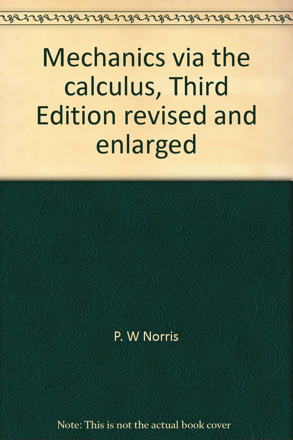 Mechanics via the calculus, Third Edition revised and enlarged: Norris ...