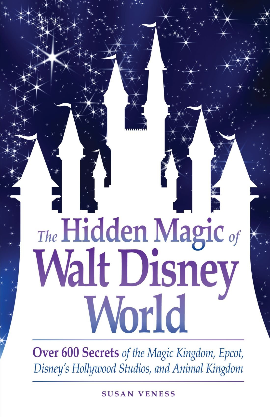 The Hidden Magic of Walt Disney World: Over 600 Secrets of the Magic ...