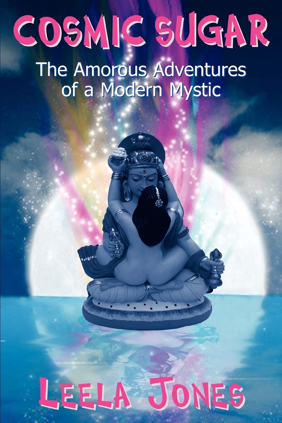 COSMIC SUGAR: The Amorous Adventures of a Modern Mystic: Leela Jones ...