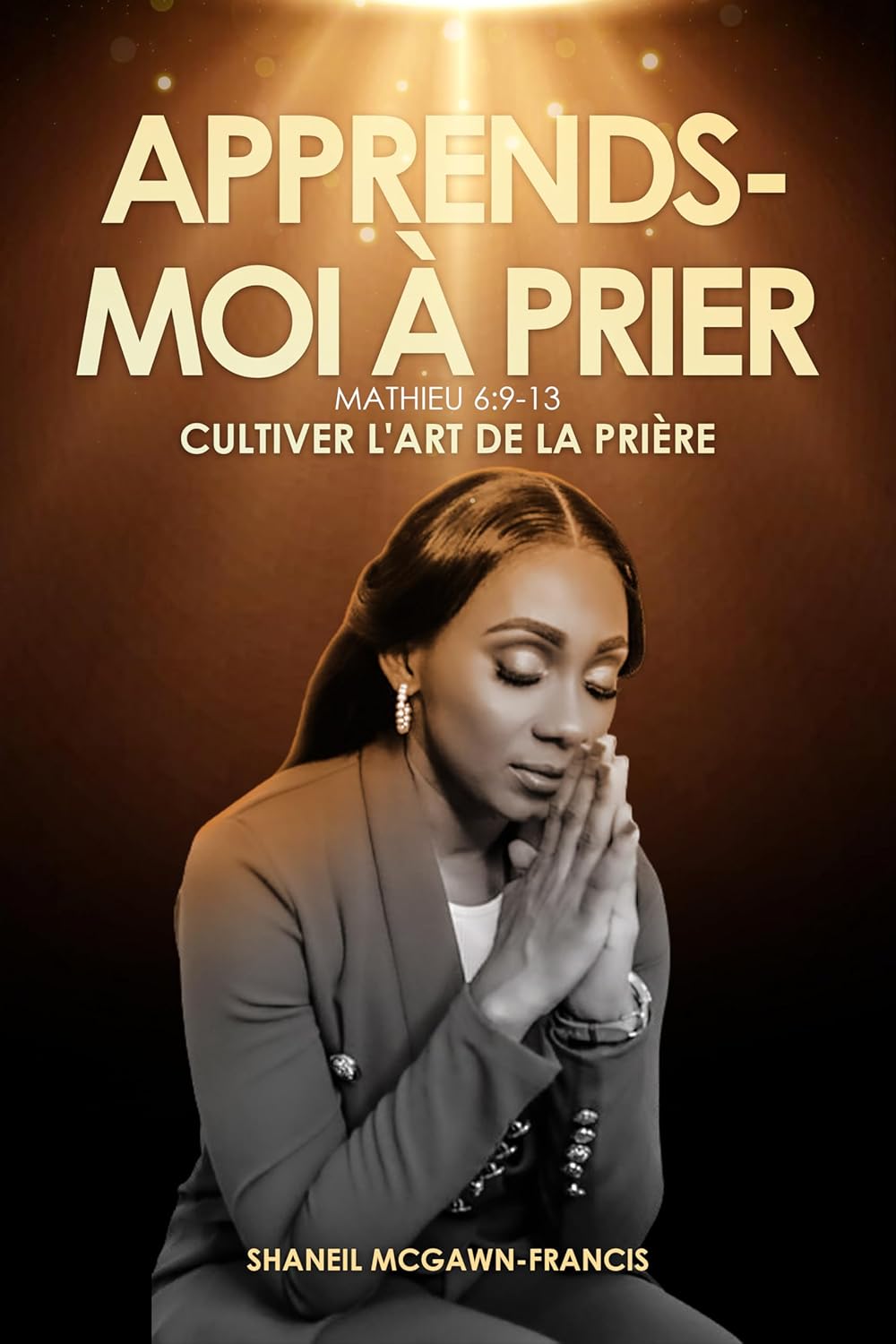 Apprends-moi à prier (Mathieu 6:9-13) Cultiver l'art de la prière ...