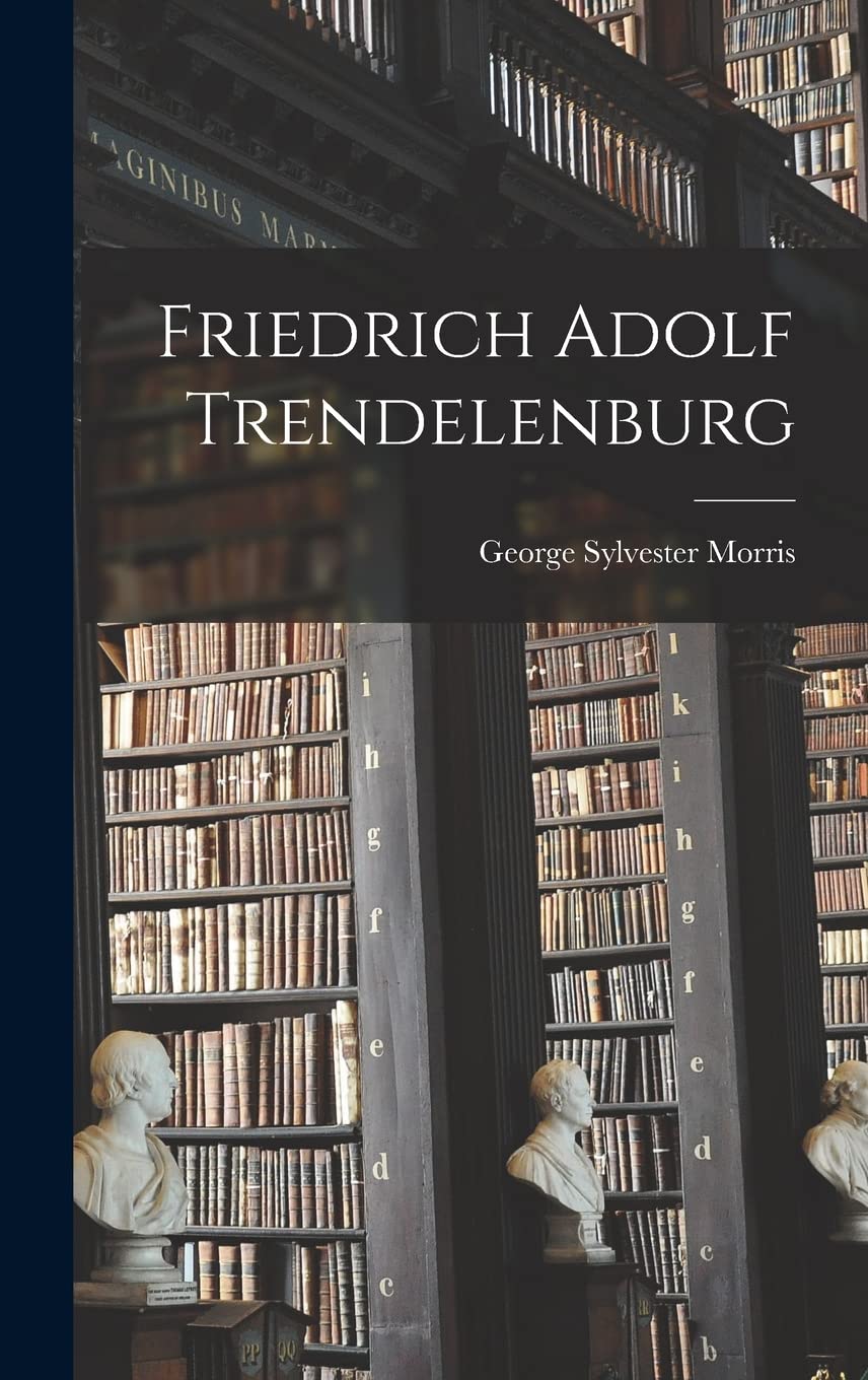 Friedrich Adolf Trendelenburg: Morris, George Sylvester: 9781017223446 ...
