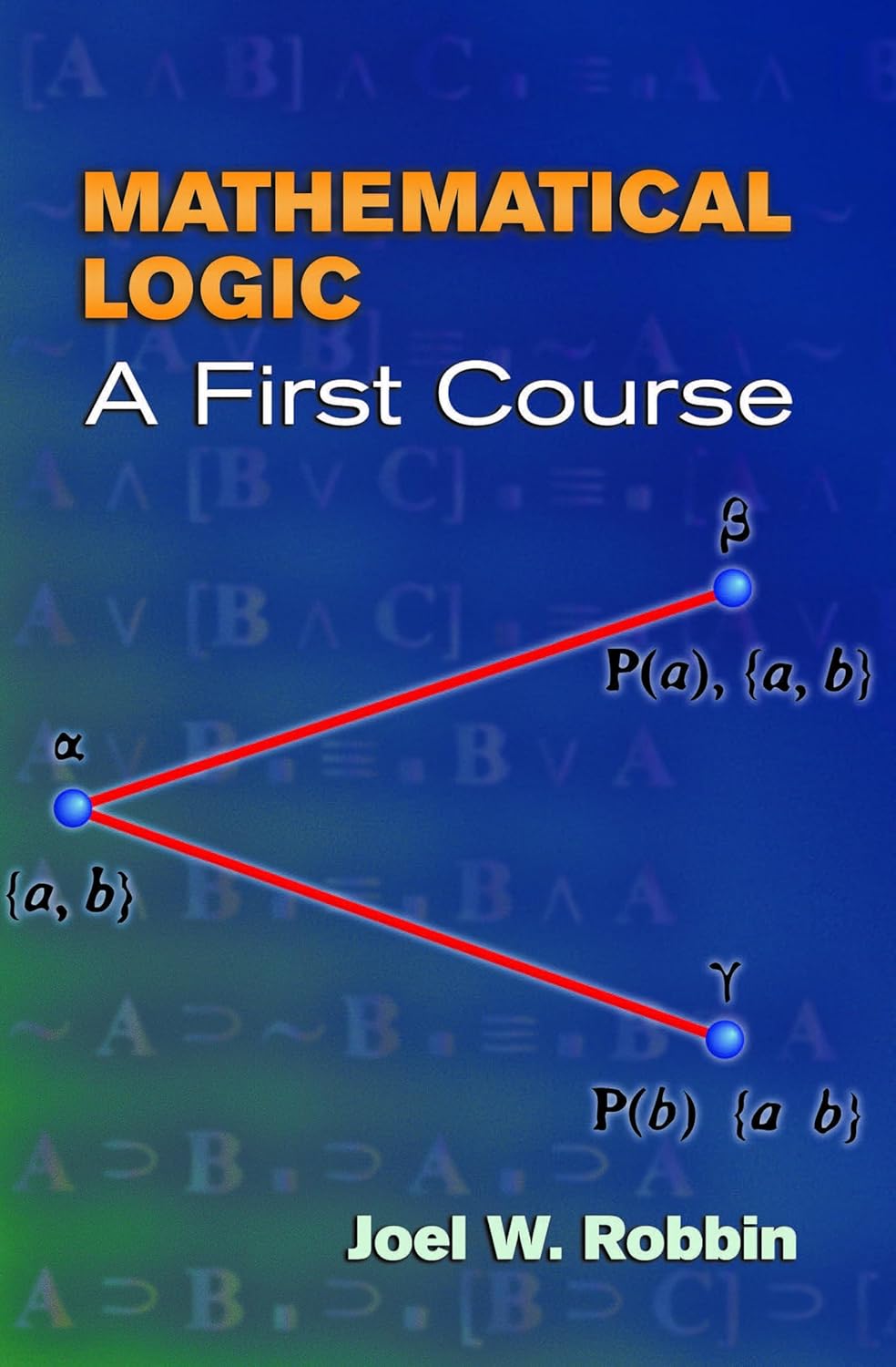 Mathematical Logic: A First Course (Dover Books on Mathematics): Robbin ...