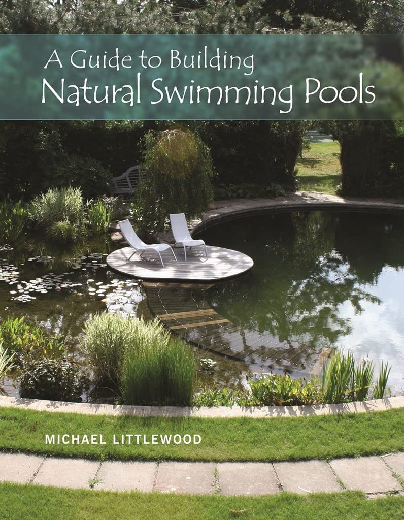 A Guide to Building Natural Swimming Pools: Littlewood, Michael ...
