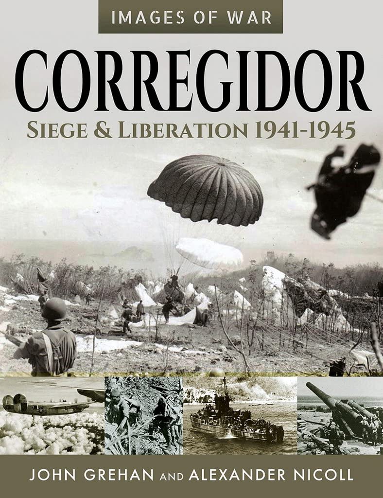 Corregidor: Siege and Liberation, 1941–1945 (Images of War): Grehan ...