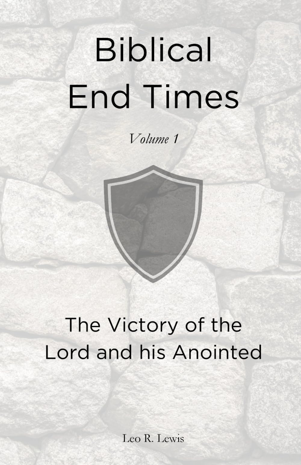 Biblical End Times, Volume 1: The Victory of the Lord and his Anointed: Lewis, Mr. Leo R ...