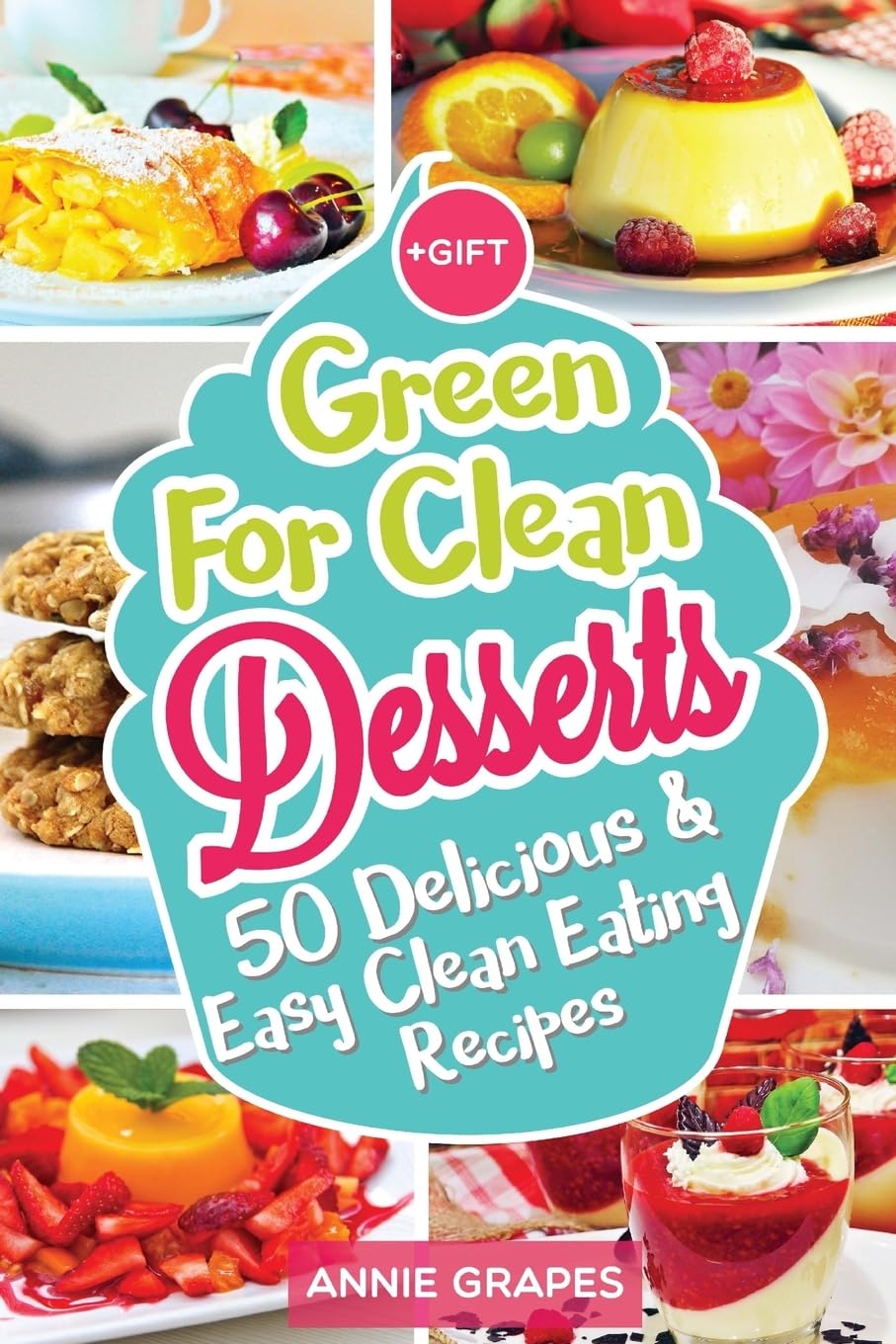 Green for Clean Desserts: 50 Delicious & Easy Clean Eating Recipes ...