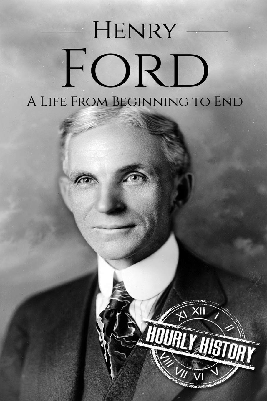 Henry Ford: A Life From Beginning to End: 3 (Biographies of Business ...