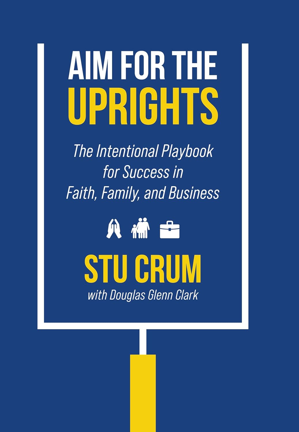 Aim for the Uprights: The Intentional Playbook for Success in Faith ...