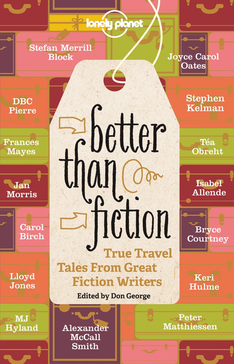 Better Than Fiction: True Travel Tales From Great Fiction Writers: Don ...