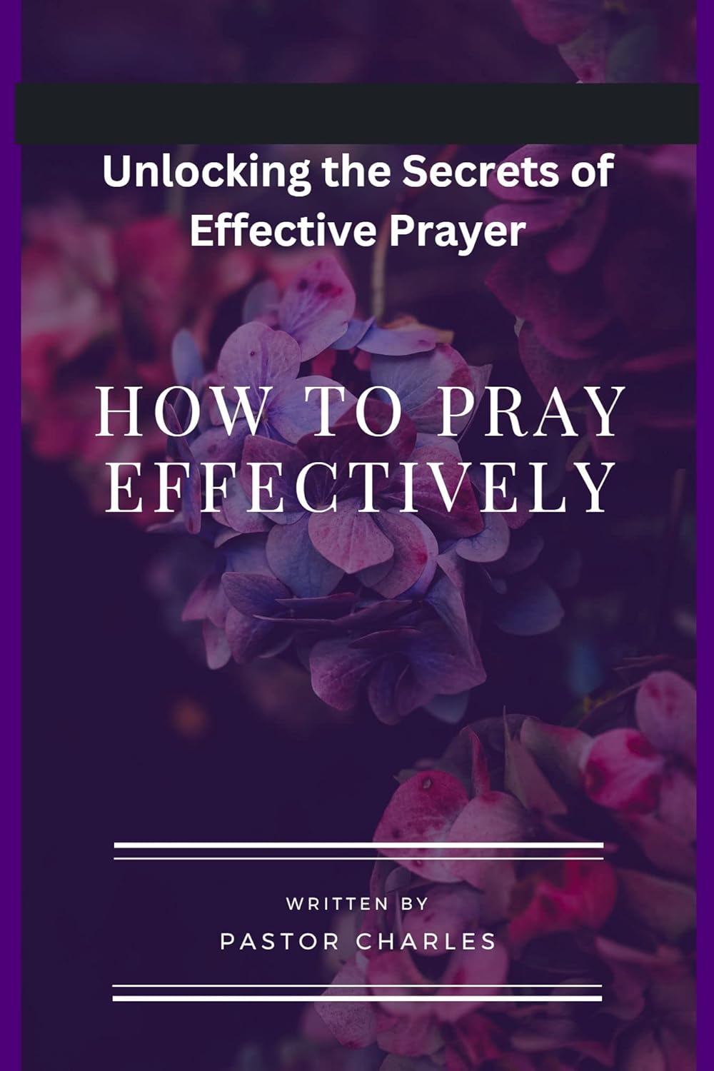 How To Pray Effectively: Unlocking The Secrets Of Effective Prayer ...