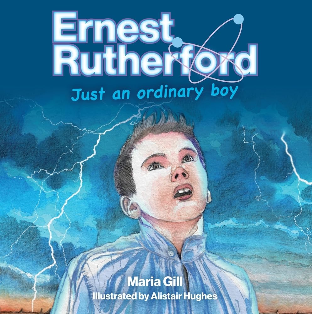 Ernest Rutherford: Just an ordinary boy: Gill, Maria, Hughes, Alistair ...