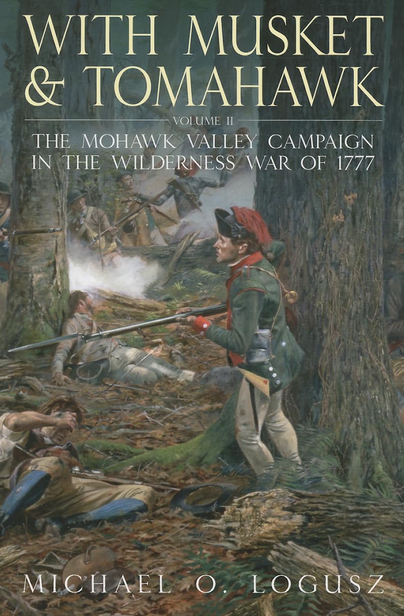 With Musket and Tomahawk: Volume II - The Mohawk Valley Campaign in the ...