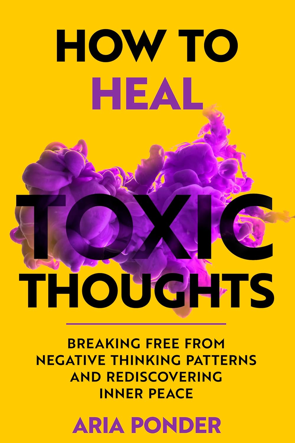 How to Heal Toxic Thoughts: Breaking Free from Negative Thinking ...