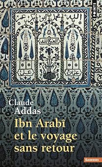 Amazon.fr - Ibn Arabî et le voyage sans retour - Addas, Claude - Livres