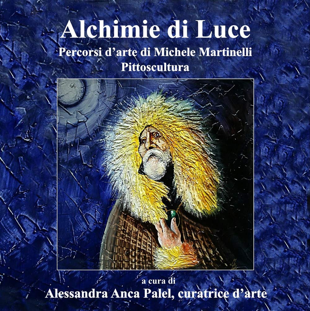 Alchimie di luce. Percorsi d'arte di Michele Martinelli. Pittoscultura ...