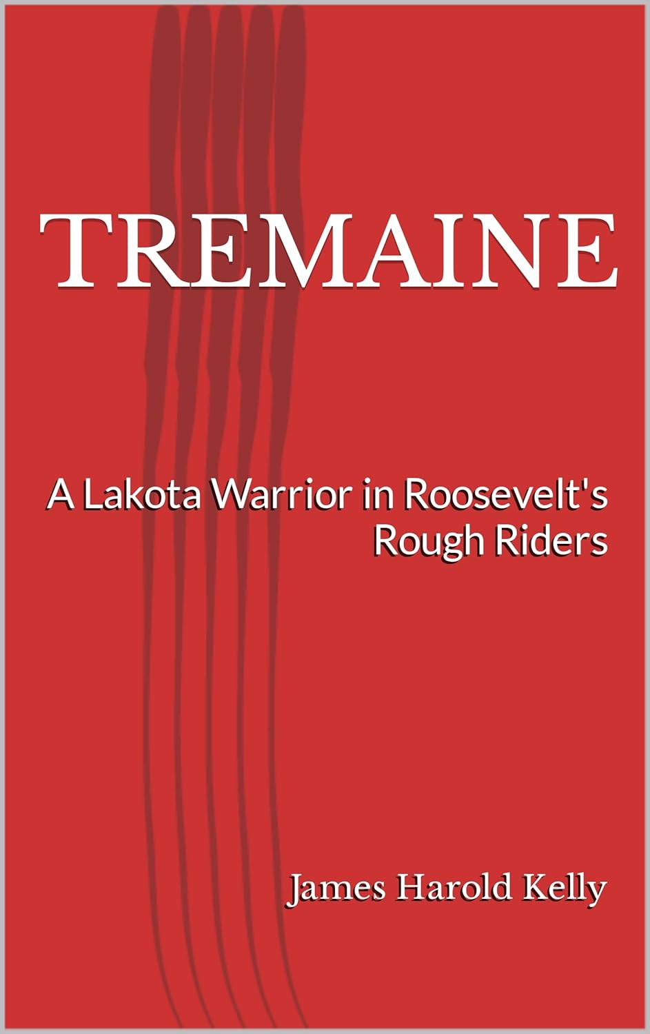 Amazon.com: TREMAINE: A Lakota Warrior in Roosevelt's Rough Riders (I ...