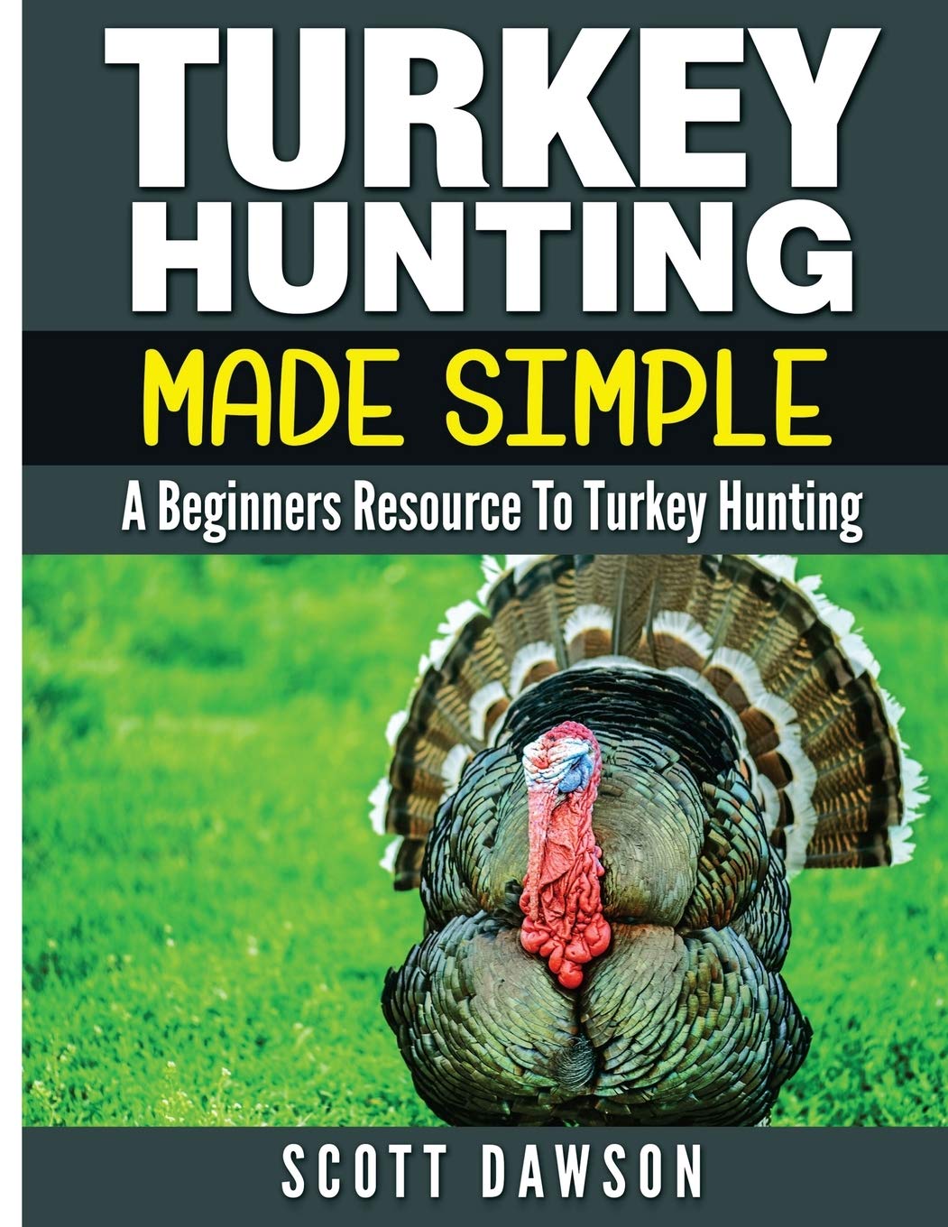 Turkey Hunting Made Simple: A Beginners Resource to Turkey Hunting ...